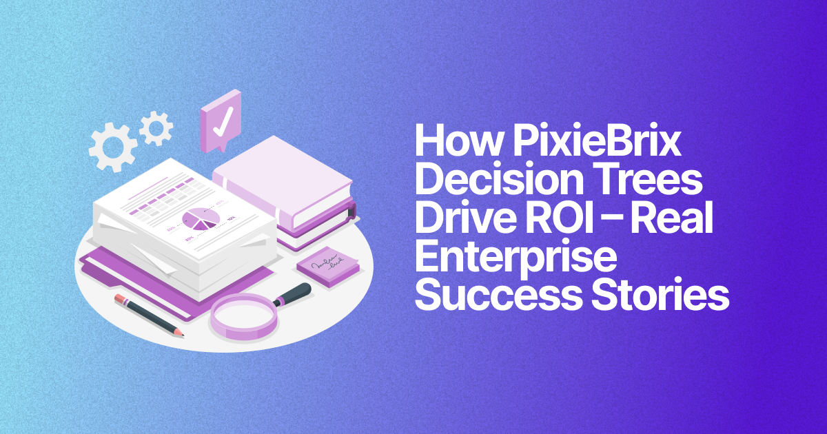 Driving ROI with Decision Trees: PixieBrix Customer Success Stories